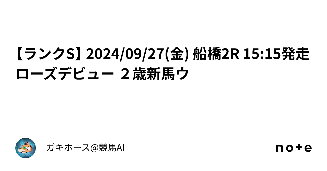 【ランクS】 2024/09/27(金) 船橋2R 15:15発走 ローズデビュー 2歳新馬ウ｜ガキホース@競馬AI