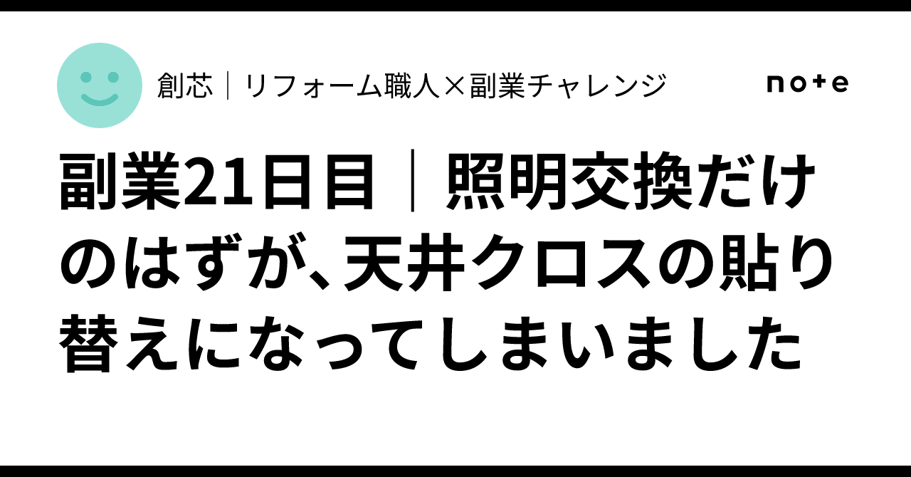 副業21日目｜照明交換だけのはずが、天井クロスの貼り替えになってしまいました｜創芯｜リフォーム職人×副業チャレンジ