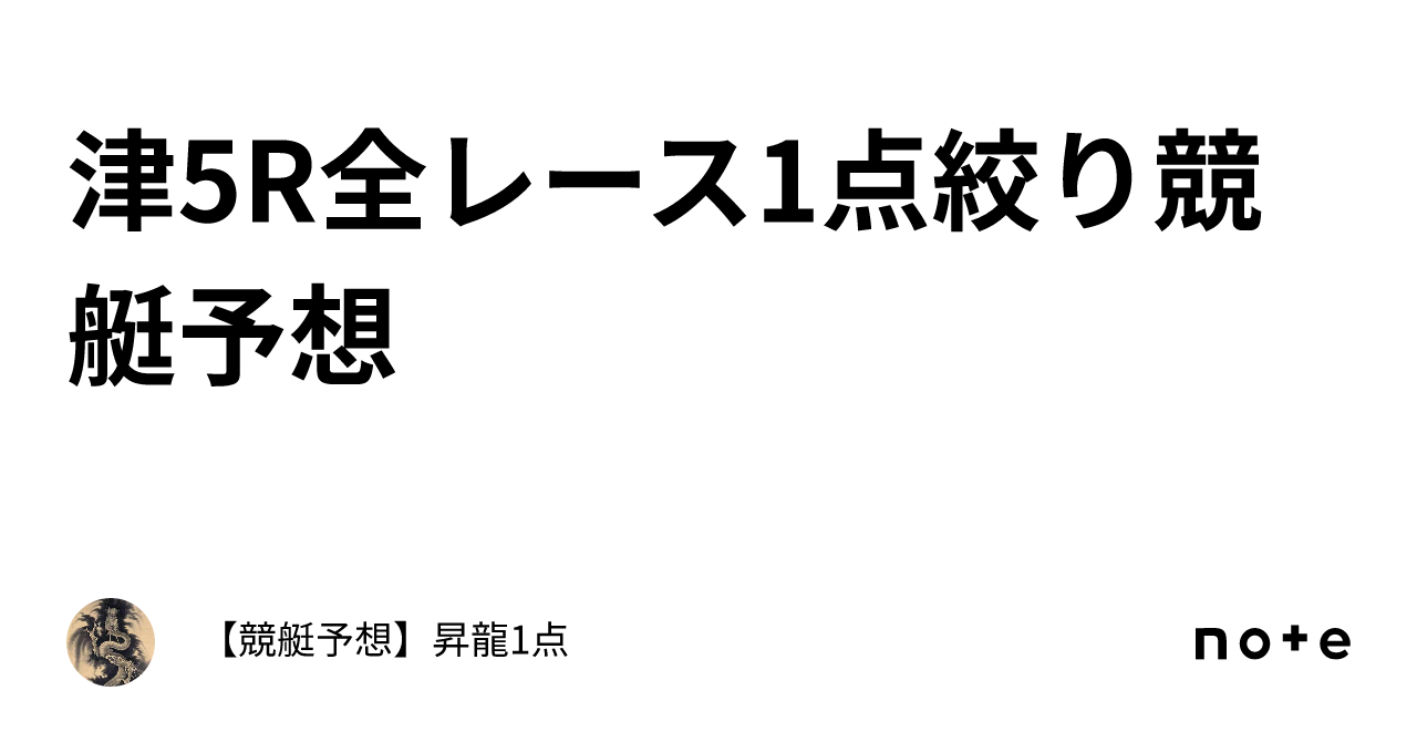 津5R🔥全レース1点絞り🔥競艇予想｜【競艇予想】昇龍1点
