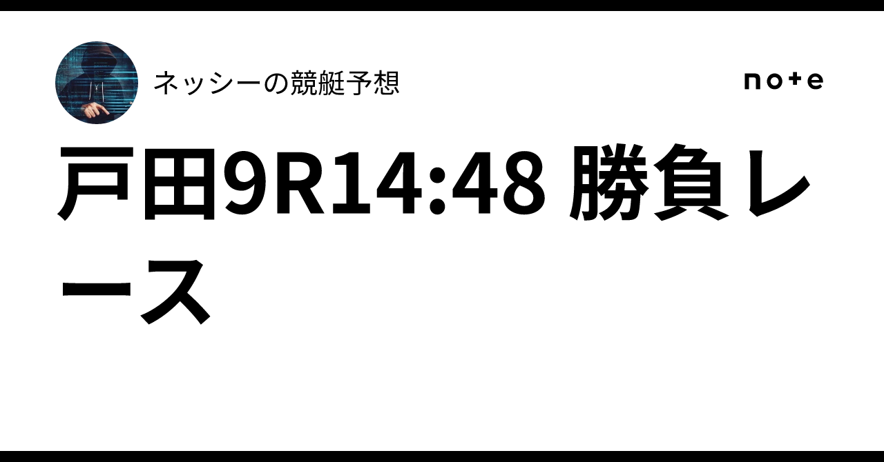 戸田9R14:48 勝負レース㊗️｜ネッシーの競艇予想🚤