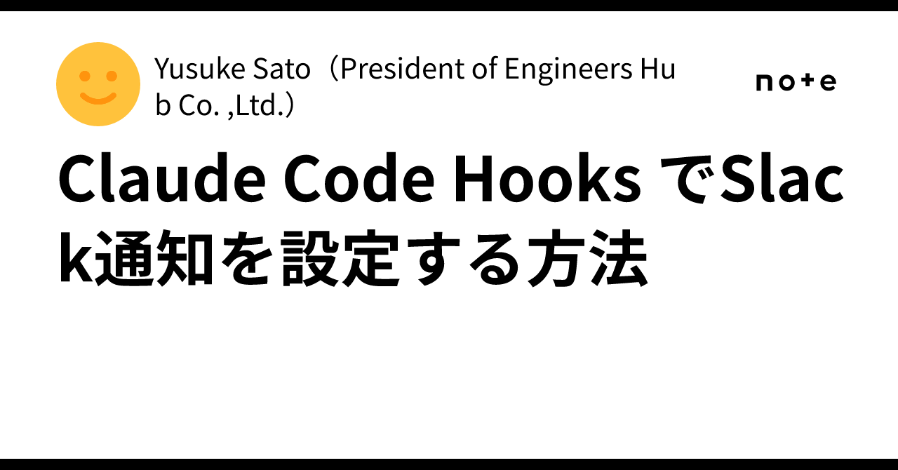 Claude Code Hooks でSlack通知を設定する方法｜Yusuke Sato（President of Engineers Hub Co. ,Ltd.）