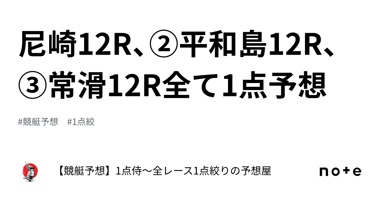 ⚔️尼崎12R、②平和島12R、③常滑12R⚔️全て1点予想⚔️｜【競艇予想】1点侍～全レース1点絞りの予想屋