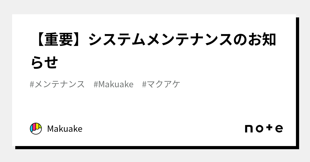 【重要】システムメンテナンスのお知らせ｜Makuake｜note