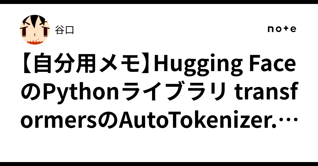 【自分用メモ】Hugging FaceのPythonライブラリ transformersのAutoTokenizer.from ...