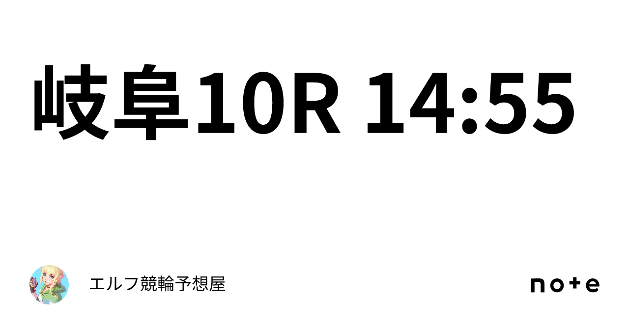 岐阜10R 14:55｜エルフ🧝‍♀️競輪予想屋🧝‍♀️