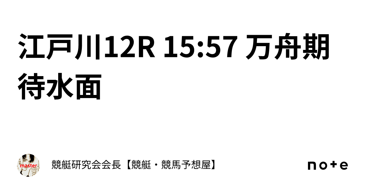 江戸川12R 15:57 🧑‍🔬 万舟期待水面🌊｜競艇研究会会長🧑‍🔬【競艇予想屋】🧑‍🔬
