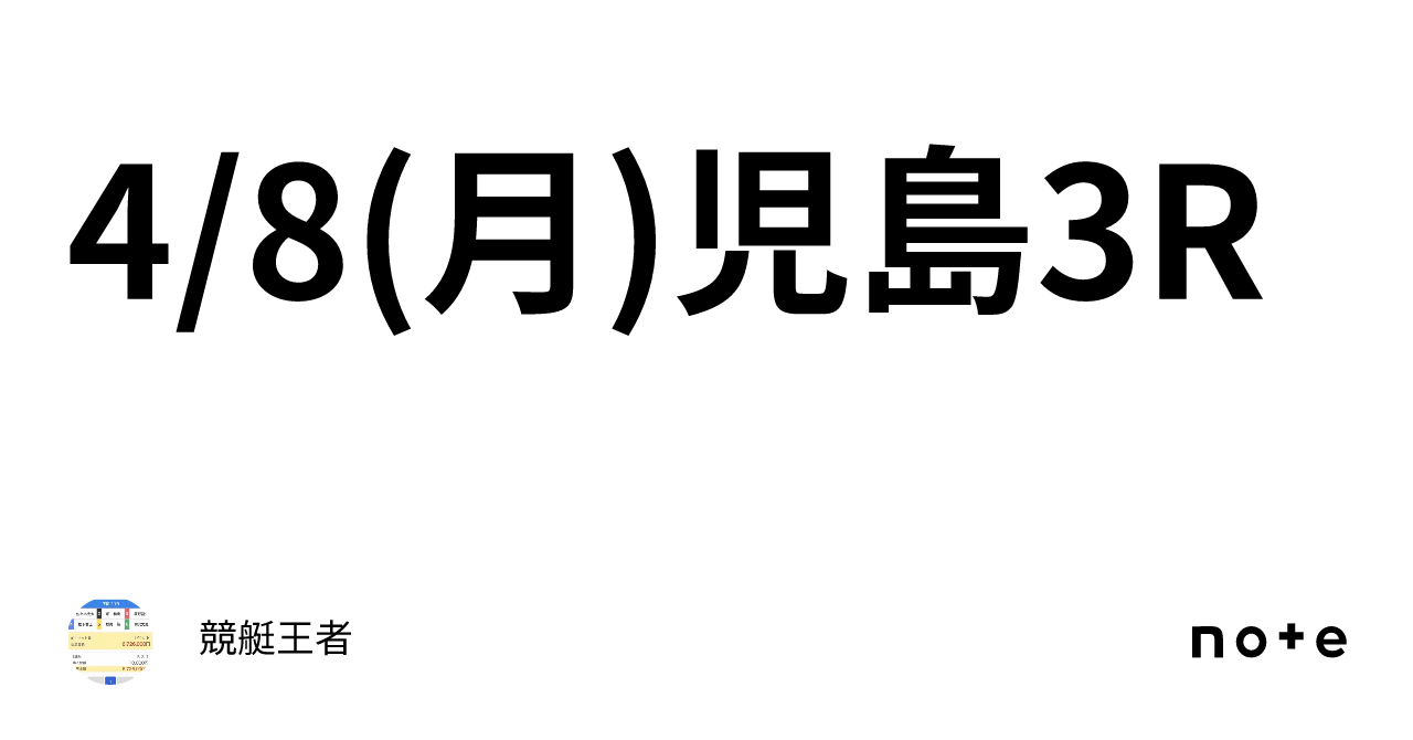 4/8(月)🔥児島3R🔥｜競艇王者