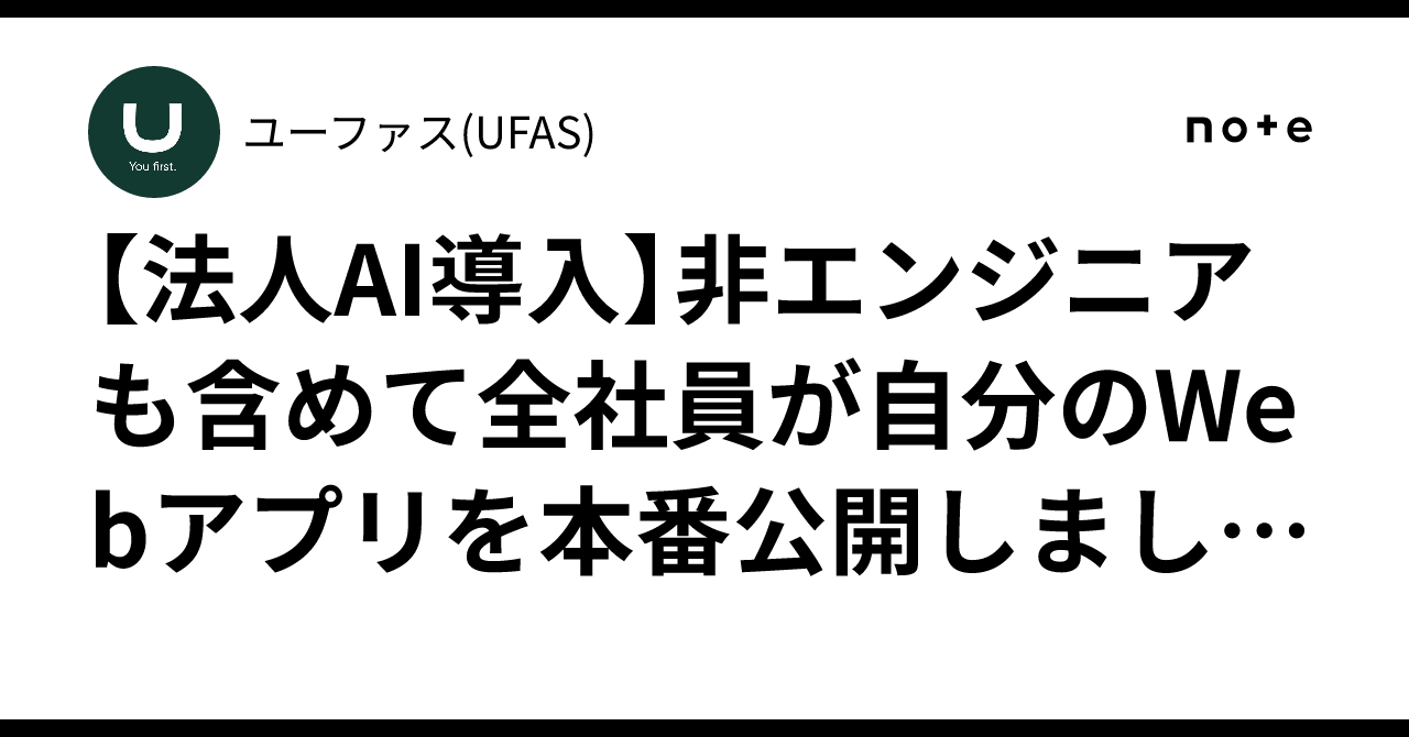 【法人AI導入】非エンジニアも含めて全社員が自分のWebアプリを本番公開しました。｜ユーファス(UFAS)