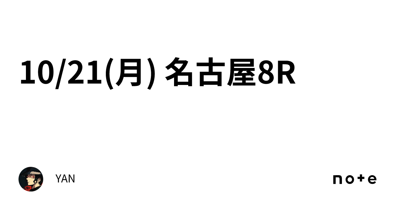 10/21(月) 名古屋8R｜YAN