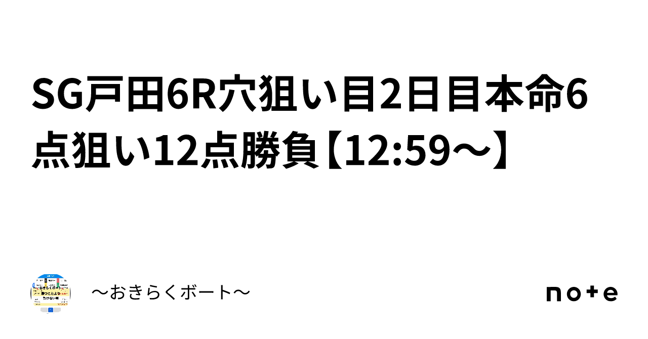 SG戸田6R㊙️穴狙い目㊙️🎯2日目㊙️本命6点狙い12点勝負🔥【12:59〜】｜〜🎯おきらくボート🎯〜