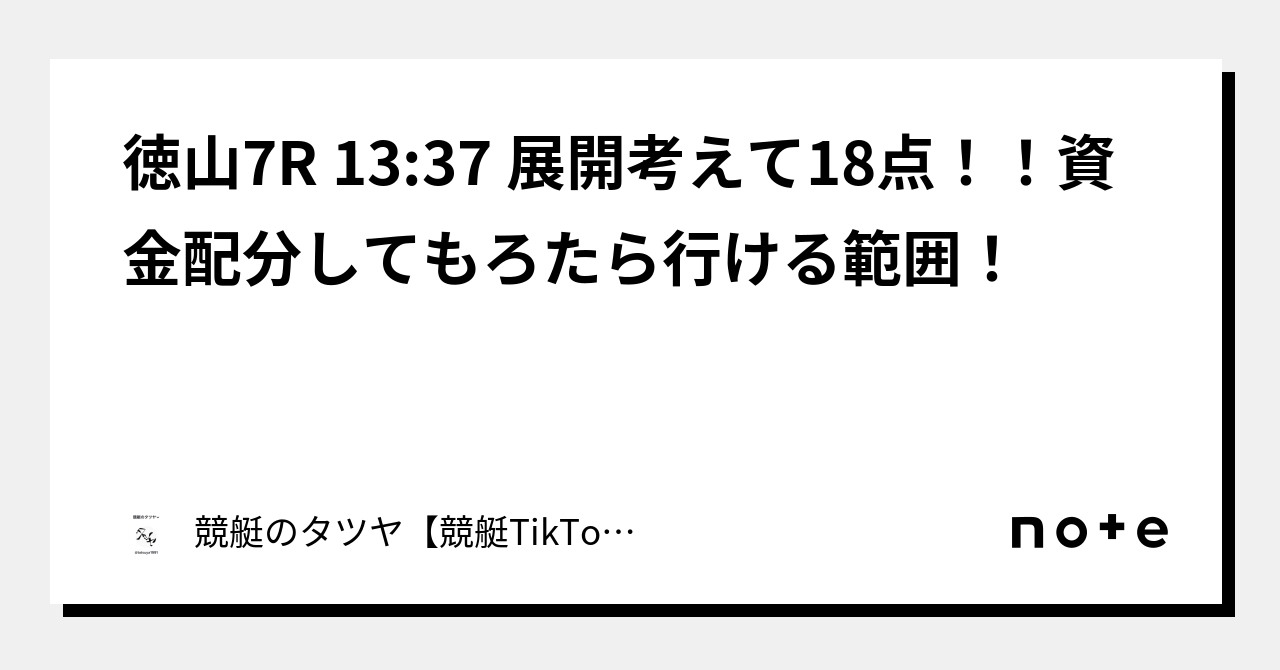徳山7R 13:37 展開考えて18点！！資金配分してもろたら行ける範囲！｜競艇のタツヤ【競艇TikToker又は予想屋】