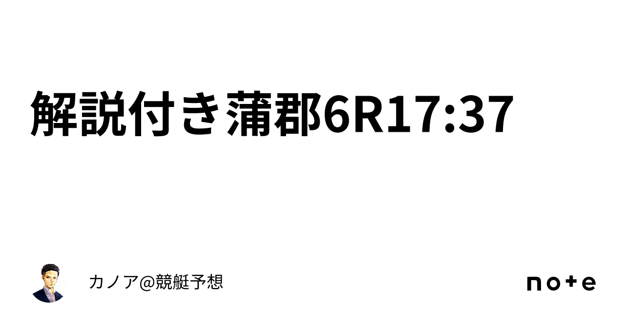 ️解説付き ️蒲郡6R17:37｜カノア@競艇予想