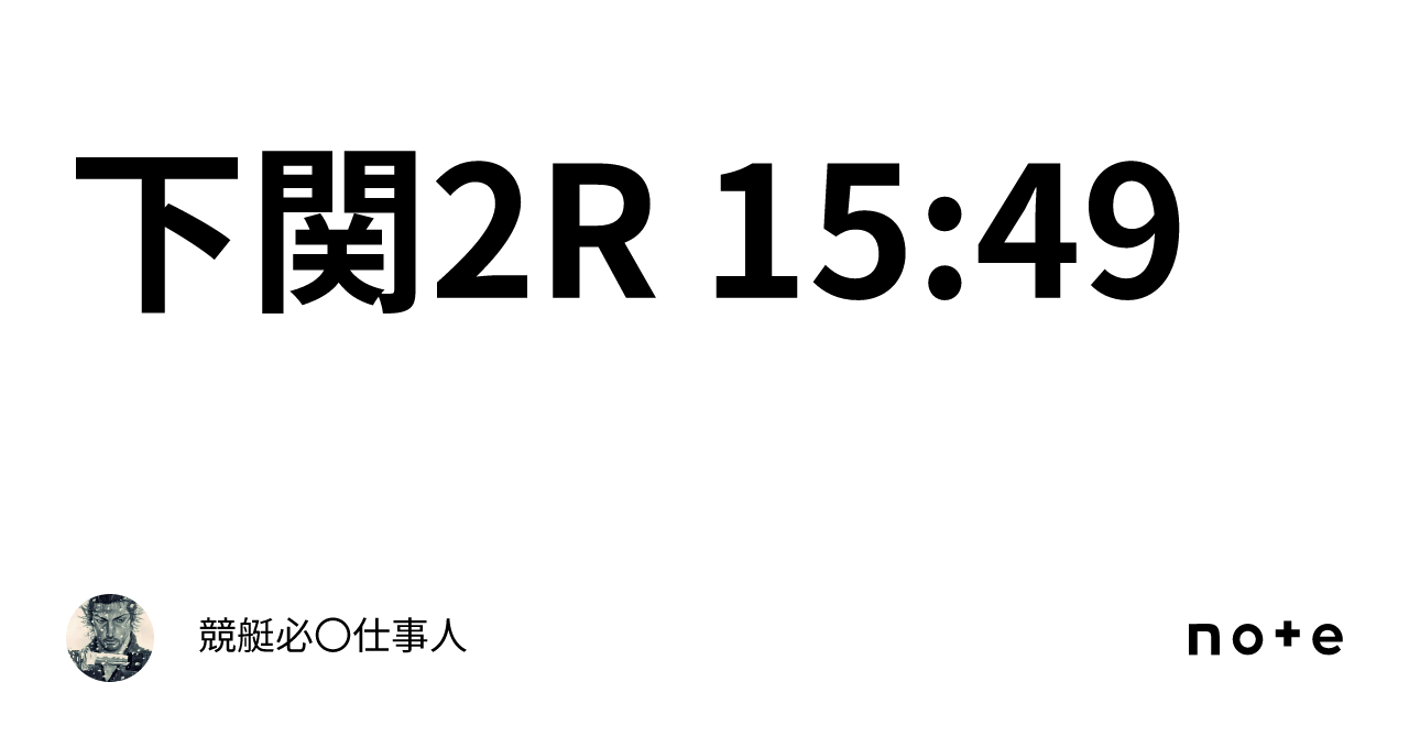 下関2R 15:49｜競艇必〇仕事人