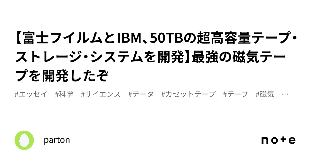 【富士フイルムとIBM、50TBの超高容量テープ・ストレージ・システムを開発】最強の磁気テープを開発したぞ｜parton