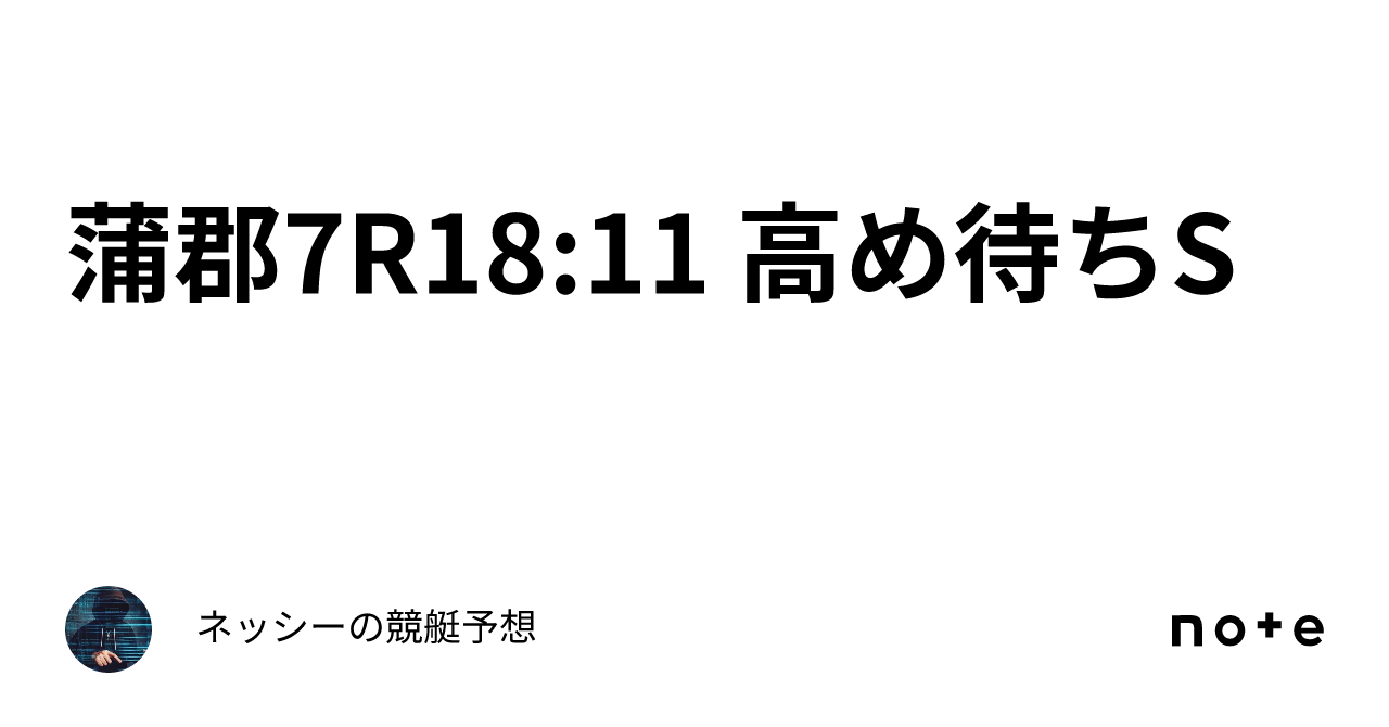 蒲郡7R18:11 高め待ちS㊗️㊗️｜ネッシーの競艇予想🚤