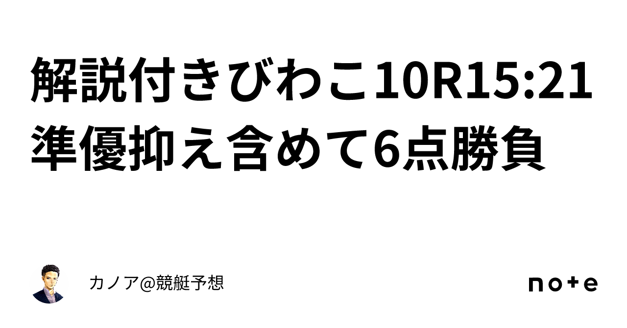 ️解説付き ️びわこ10R15:21準優 ️抑え含めて6点勝負 ️｜カノア@競艇予想(解説付きで250円)