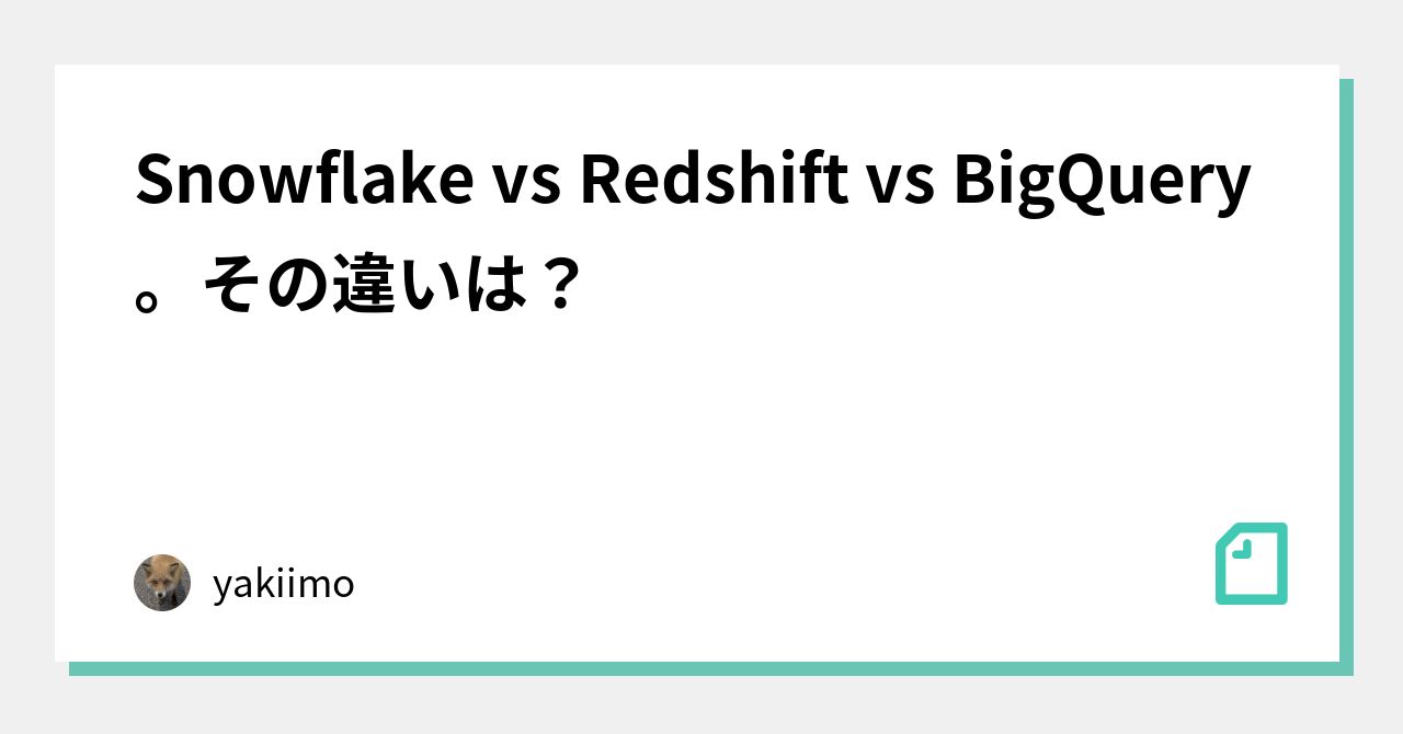 Snowflake vs Redshift vs BigQuery。その違いは？｜kitakitune