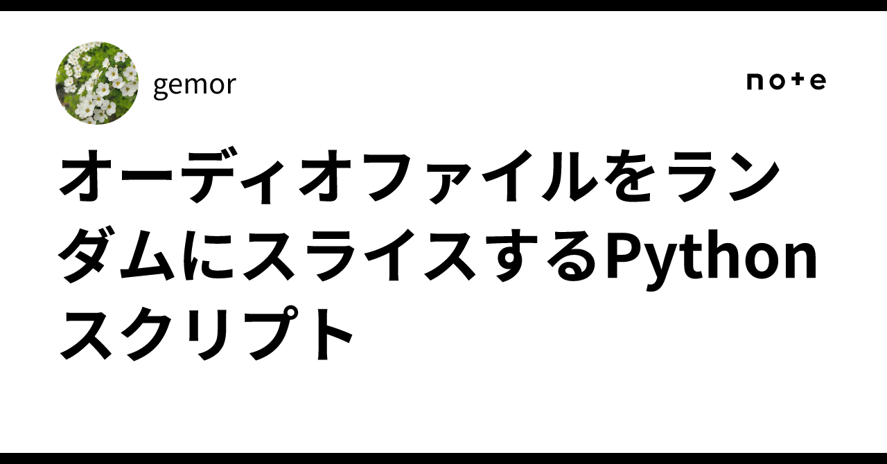 オーディオファイルをランダムにスライスするPythonスクリプト｜gemor