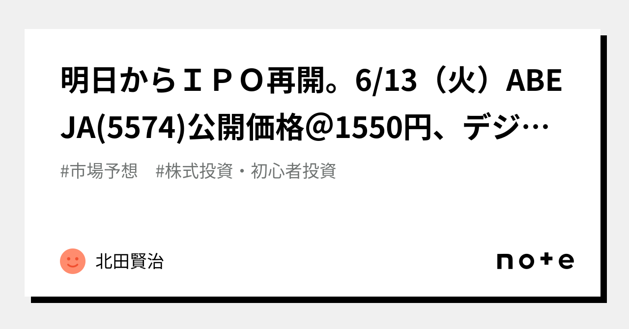 🌸明日からIPO再開。6/13（火）ABEJA(5574)公開価格＠1550円、デジタルプラットフォーム事業。｜北田賢治