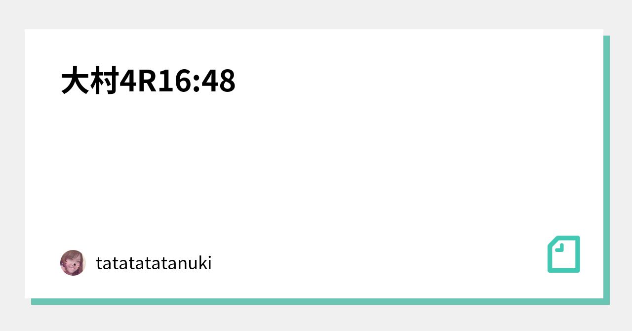 大村4R16:48｜tatatatatanuki｜note