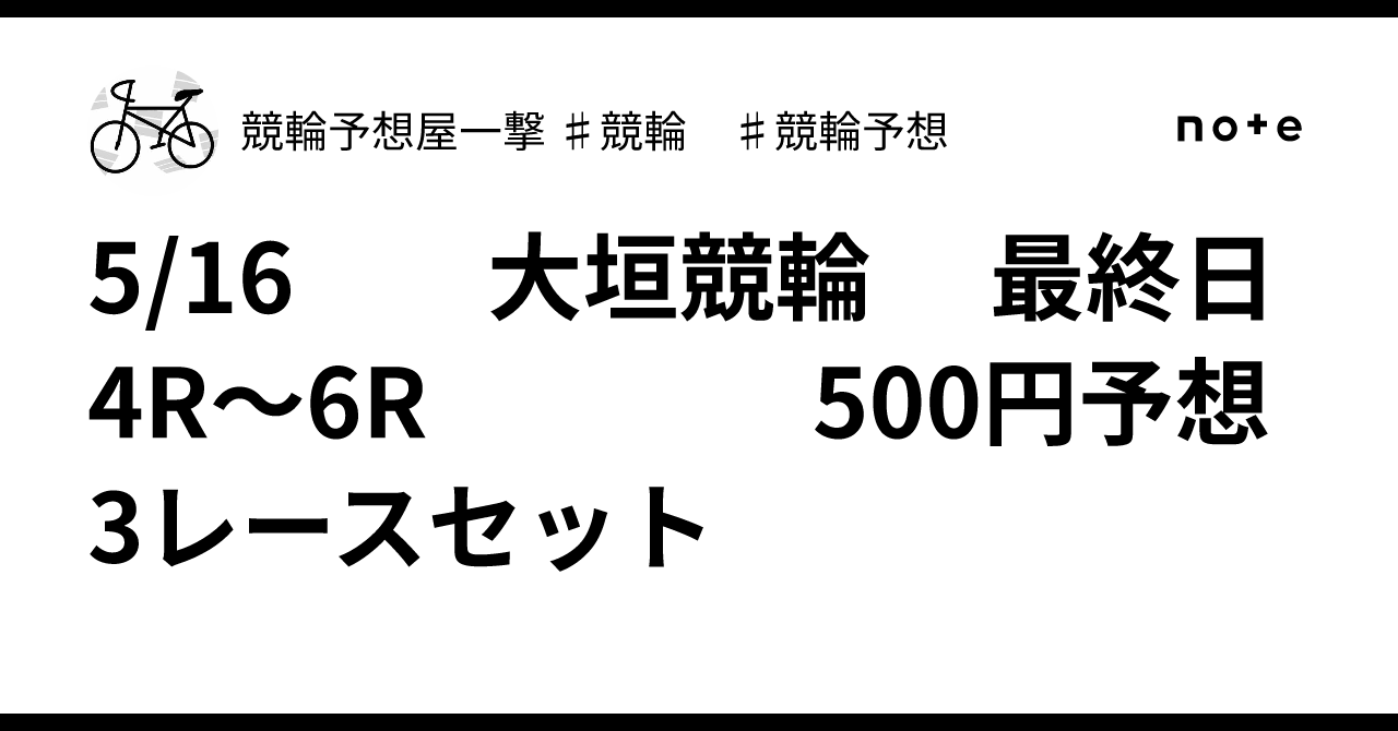 5/16 大垣競輪 最終日 4R～6R 500円予想 3レースセット｜競輪予想屋一撃 ♯競輪 ♯競輪予想