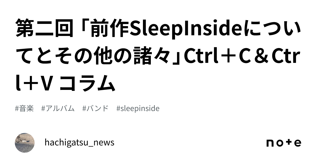 第二回 「前作SleepInsideについてとその他の諸々」Ctrl＋C＆Ctrl＋V コラム ｜hachigatsu_news