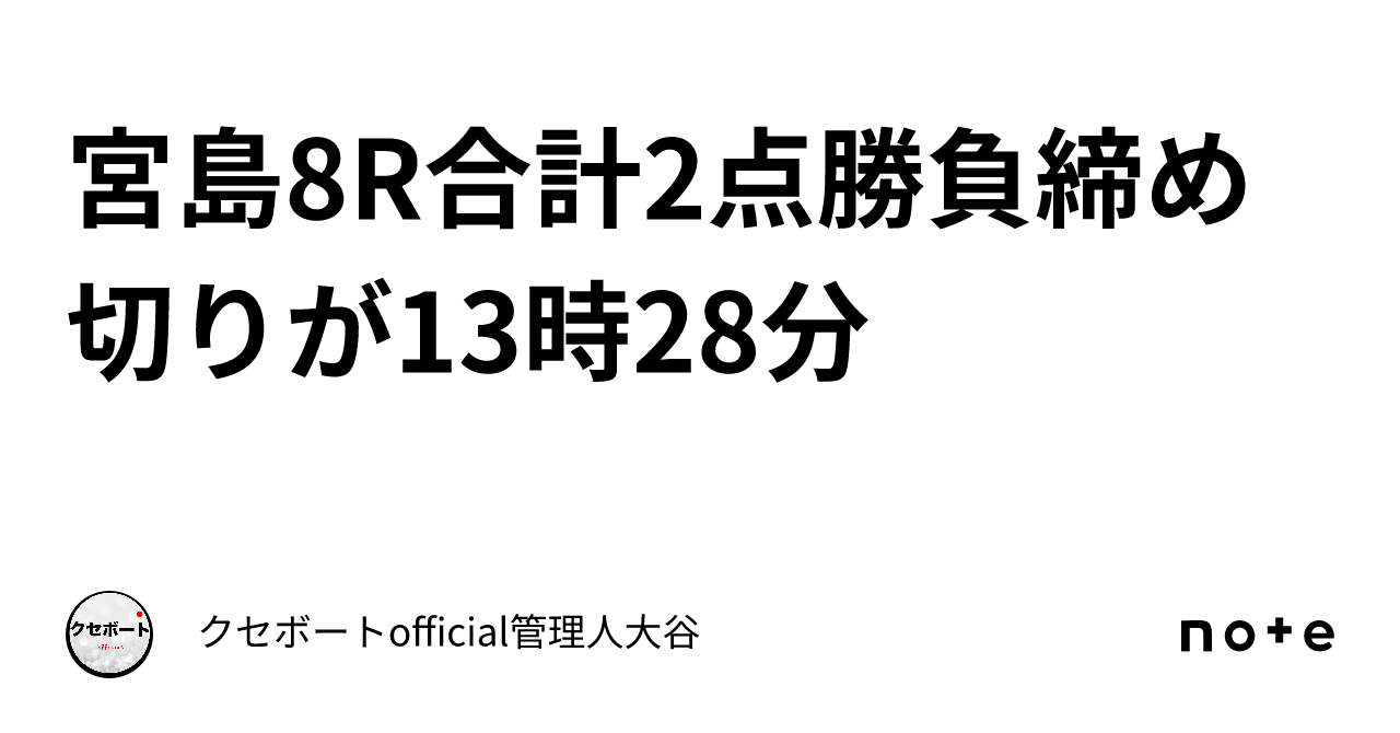 宮島8R㊙️合計2点勝負締め切りが13時28分💯｜クセボートofficial管理人大谷