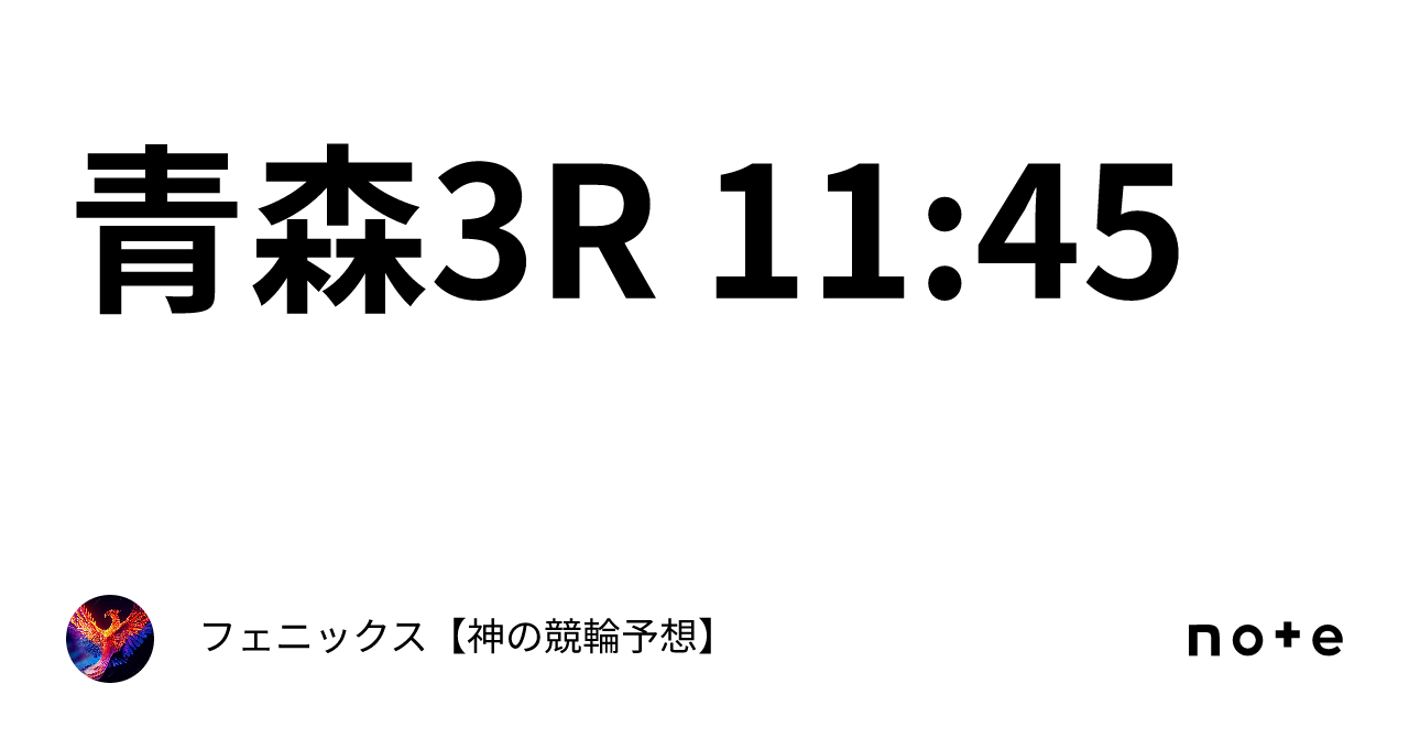 青森3R 11:45｜フェニックス【神の競輪予想】
