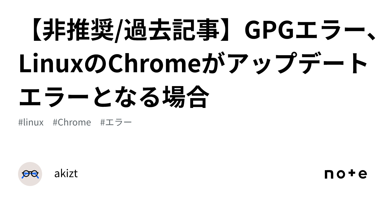 【非推奨/過去記事】GPGエラー、LinuxのChromeがアップデートエラーとなる場合｜tonPt