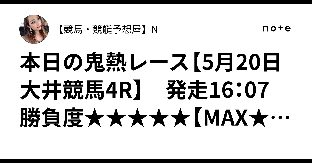 🔥🔥🔥本日の鬼熱レース【5月20日大井競馬4R】 発走16：07 勝負度★★★★★【MAX★：5】｜【競馬・競艇予想屋】N