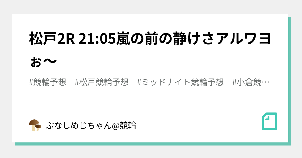 松戸2R 21:05🔥🙌嵐の前の静けさアルワヨぉ〜🙌🔥｜ぶなしめじちゃん@競輪