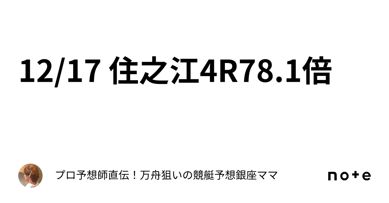 12/17 住之江4R💘78.1倍｜プロ予想師直伝！万舟狙いの競艇予想🥂銀座ママ🥂