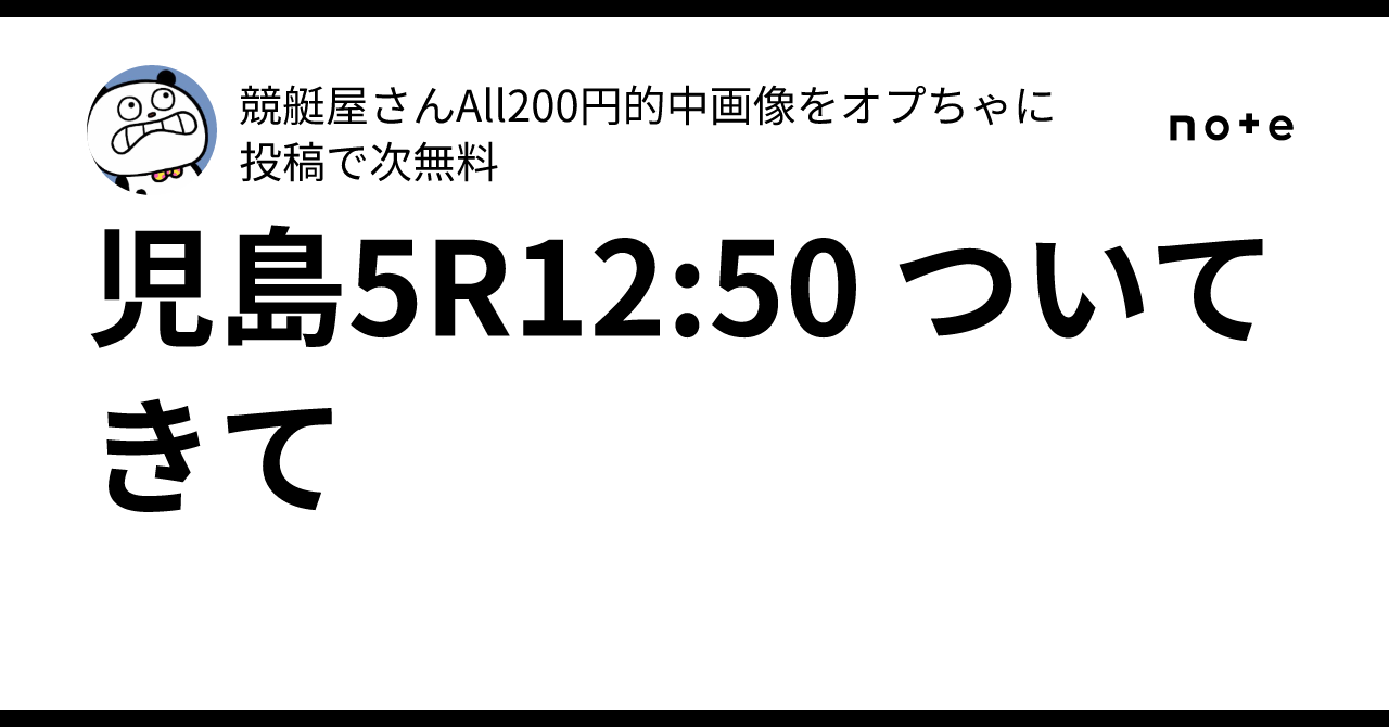 児島5R12:50 ついてきて🐼｜🐼競艇屋さん🐼🉐All200円🉐的中画像をオプちゃに投稿で次無料