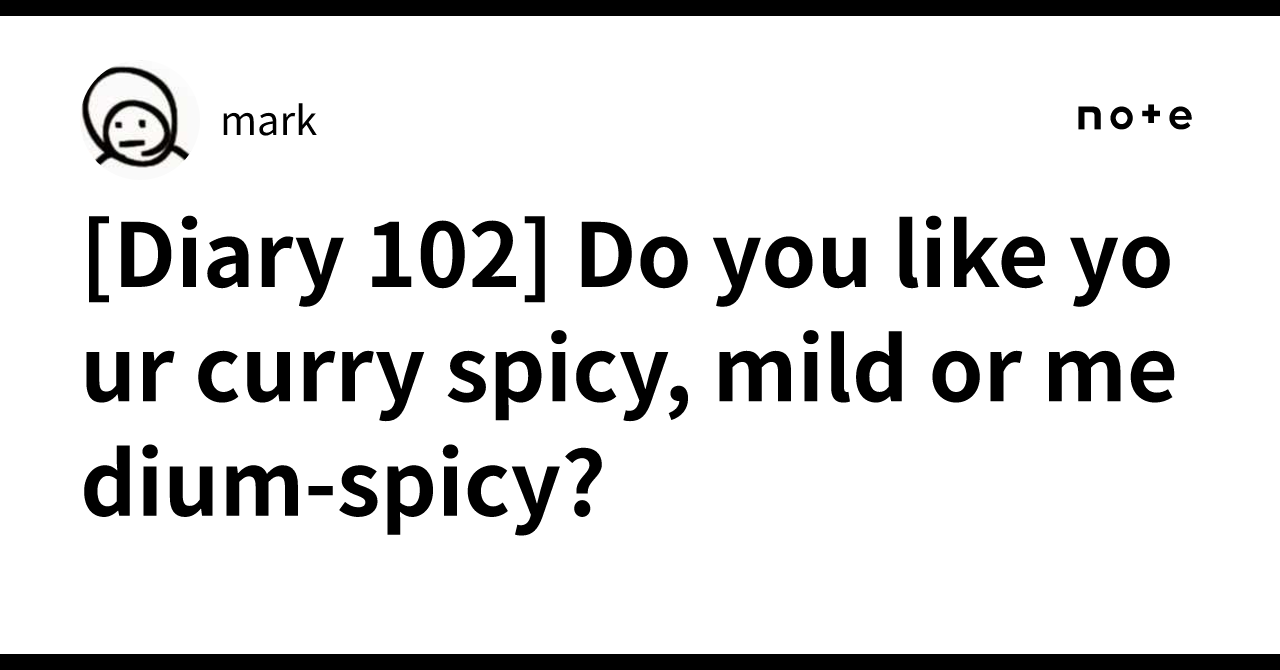 [Diary 102] Do you like your curry spicy, mild or medium-spicy?｜mark