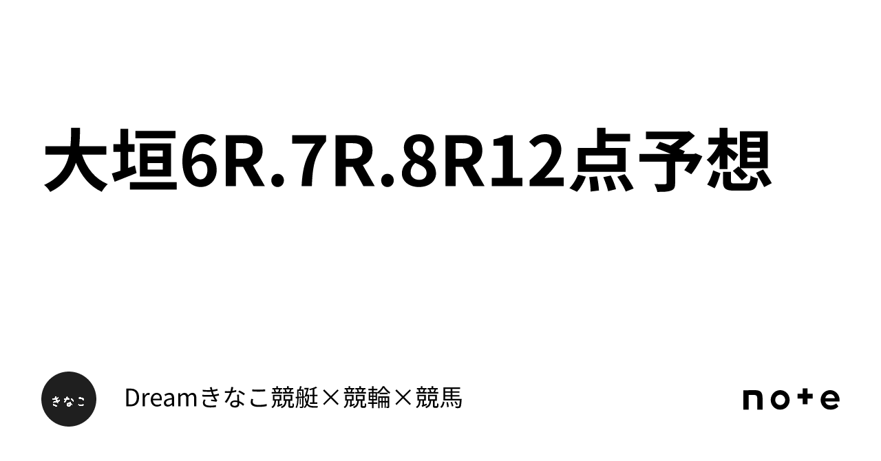 🚴‍♀️大垣6R.7R.8R🚴‍♀️🔥12点予想🔥｜Dream🐹きなこ🐹競艇×競輪×競馬