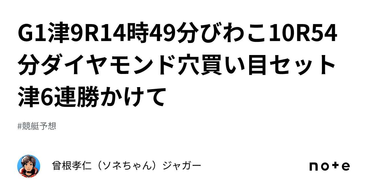 G1津9R14時49分びわこ10R54分ダイヤモンド💎穴🍒買い目セット津6連勝かけて｜曾根孝仁（ソネちゃん）🐆ジャガー🚤