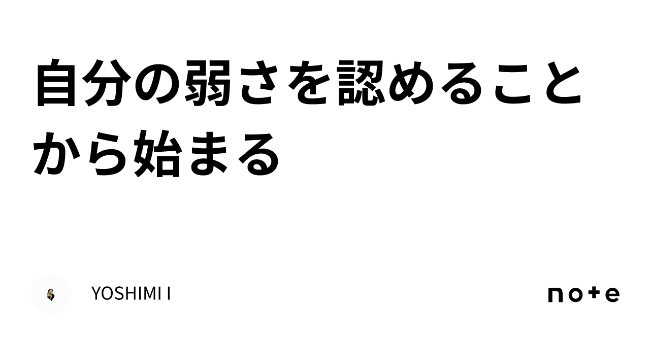 自分の弱さを認めることから始まる｜YOSHIMI I