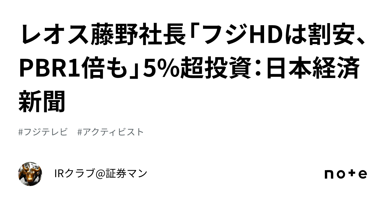 レオス藤野社長「フジHDは割安、PBR1倍も」5%超投資：日本経済新聞｜証券マン@アクティビストまとめ