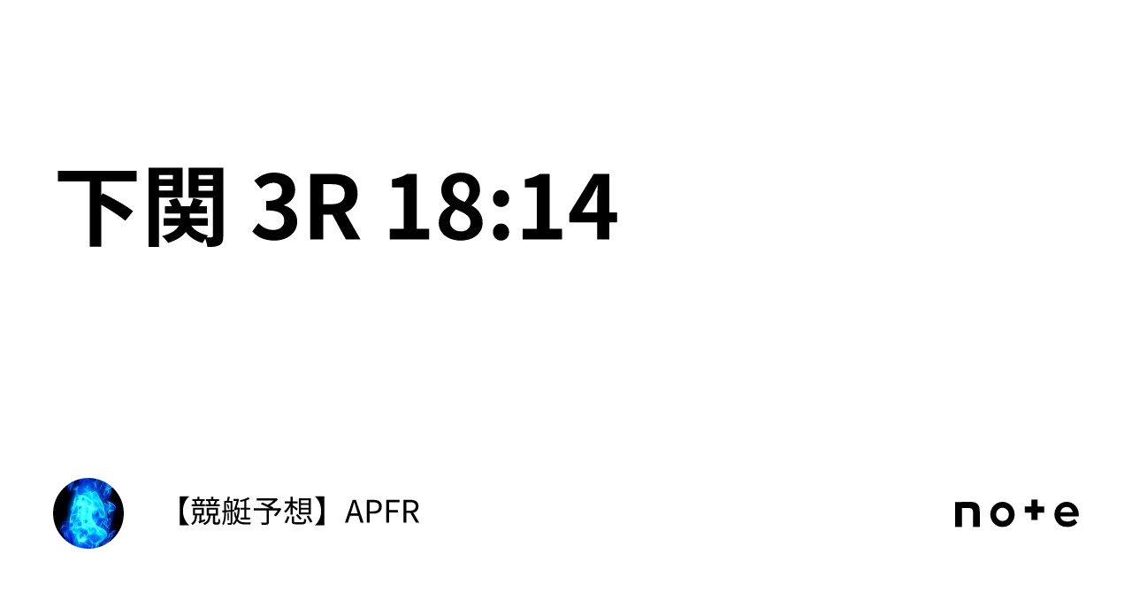 下関 3R 18:14｜【競艇予想】APFR