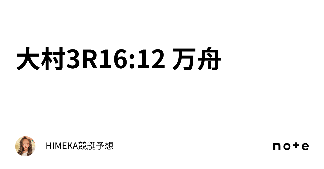 大村3R16:12 万舟🔥｜HIMEKA競艇予想⭐️