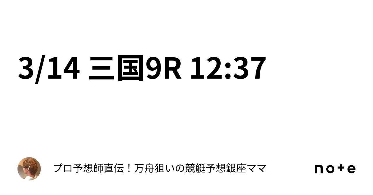 3/14 三国9R 12:37｜プロ予想師直伝！万舟狙いの競艇予想🥂銀座ママ🥂
