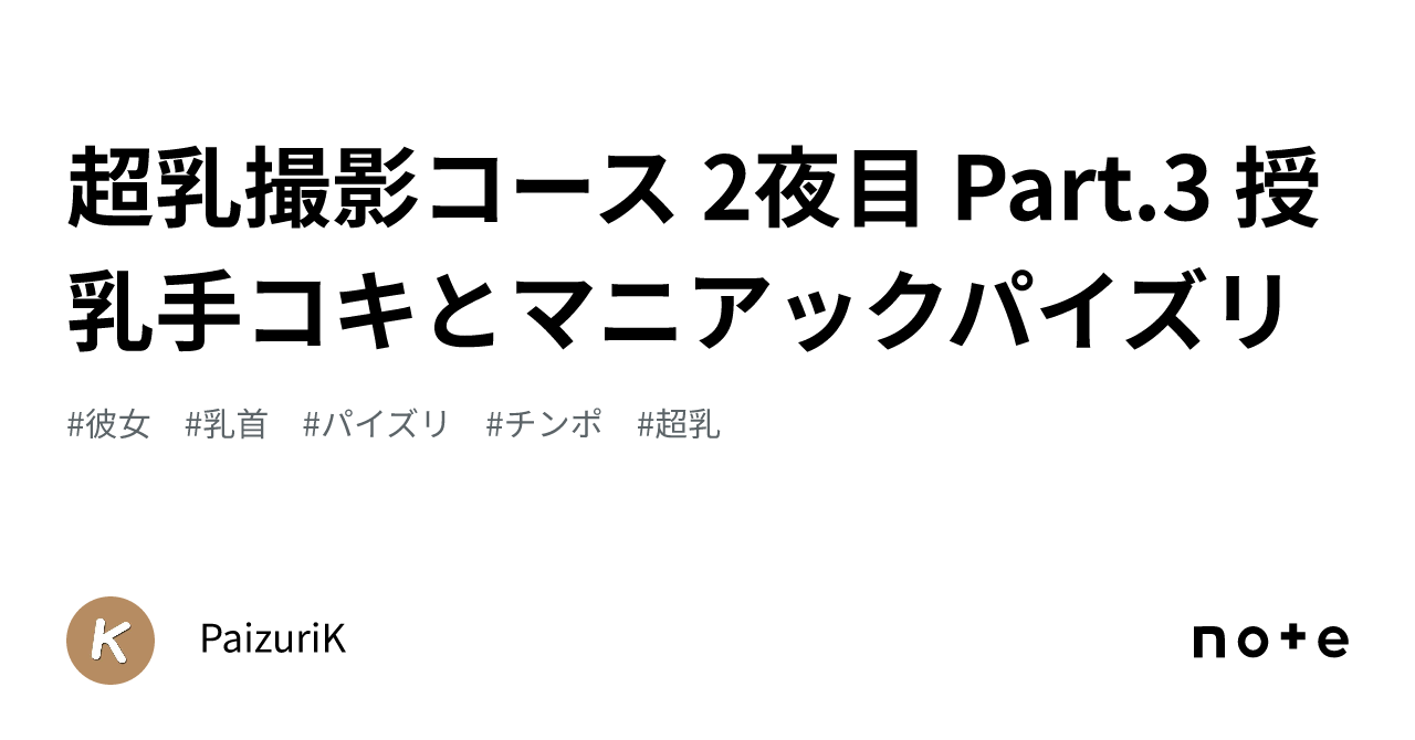 超乳撮影コース 2夜目 Part.3 授乳手コキとマニアックパイズリ｜PaizuriK