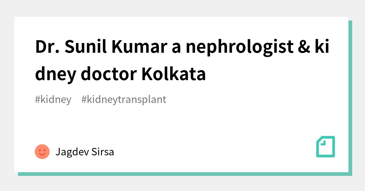 Dr. Sunil Kumar a nephrologist & kidney doctor Kolkata｜Jagdev Sirsa