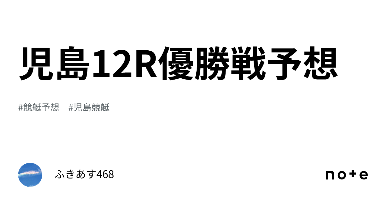 児島12R🚤優勝戦予想｜ふきあす468