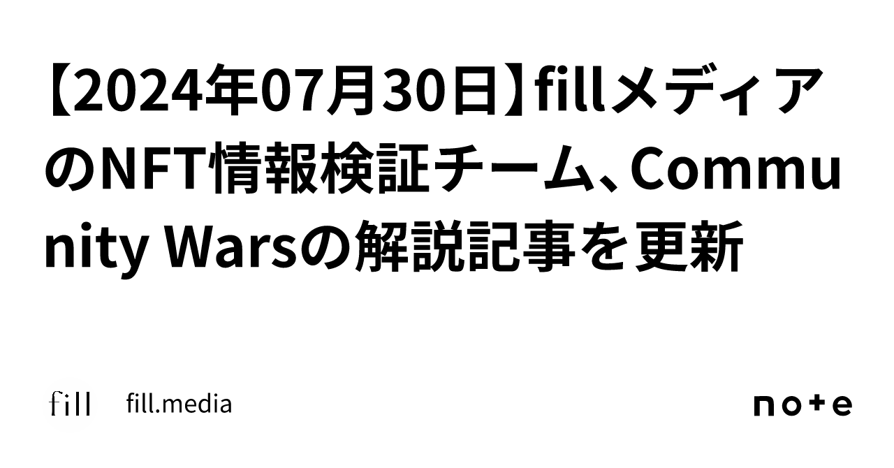 【2024年07月30日】fillメディアのNFT情報検証チーム、Community Warsの解説記事を更新｜fill.media