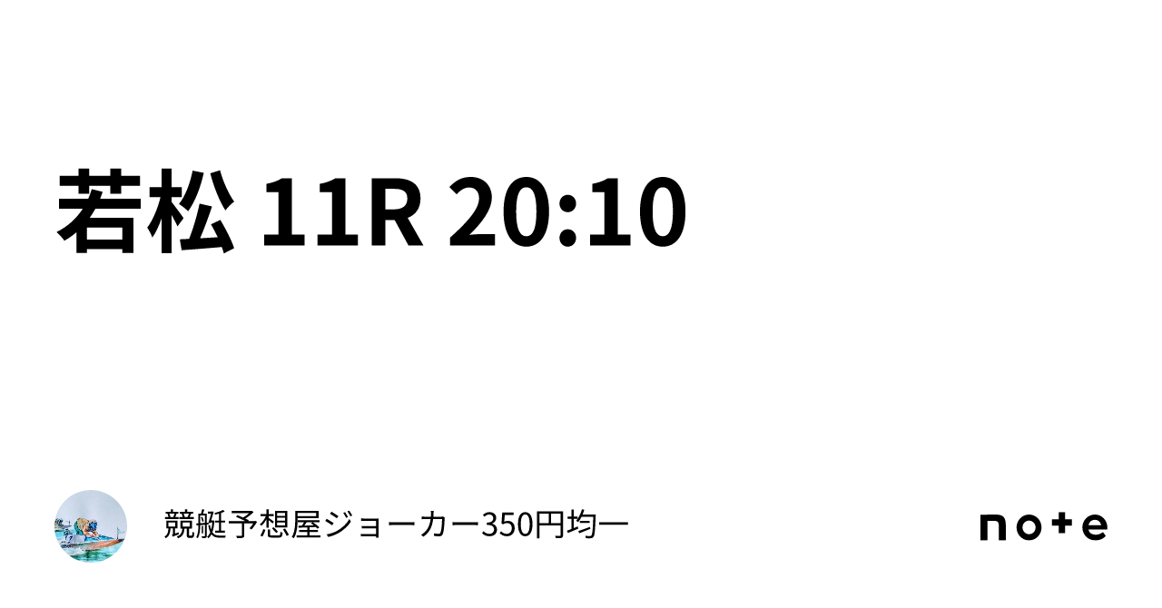 若松 11R 20:10｜🚤競艇予想屋ジョーカー🔥350円⚡️均一🔥