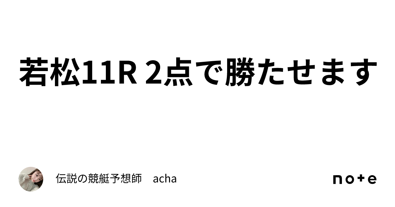 若松11R 2点で勝たせます ️｜伝説の競艇予想師 acha