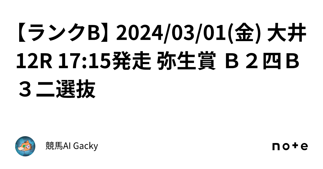 【ランクB】 2024/03/01(金) 大井12R 17:15発走 弥生賞 B2四B3二選抜｜競馬AI Gacky
