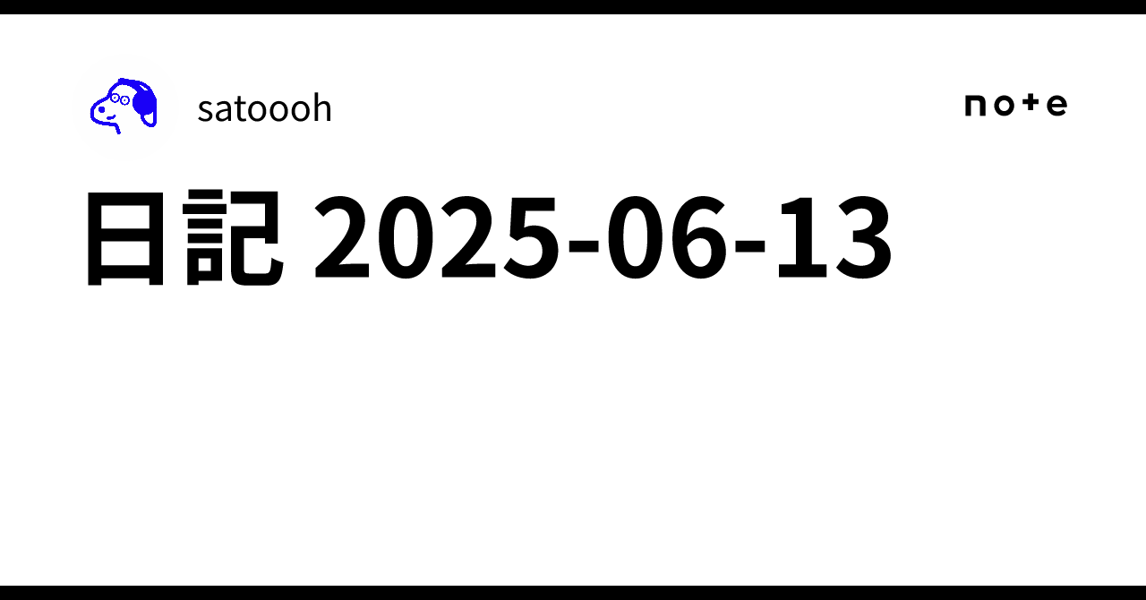 日記 2025-06-13｜satoooh