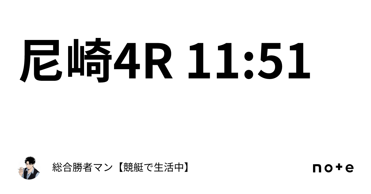 尼崎4R 11:51｜総合勝者マン【競艇で生活中】